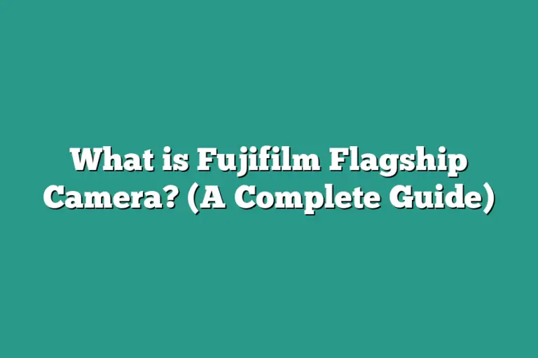 What is Fujifilm Flagship Camera? (A Complete Guide) – Click Level Up