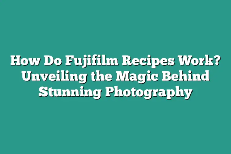How Do Fujifilm Recipes Work? Unveiling the Magic Behind Stunning ...