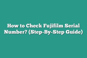 How to Check Fujifilm Serial Number? (Step-By-Step Guide) – Click Level Up
