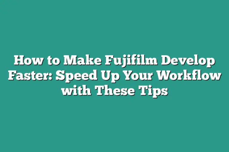 How to Make Fujifilm Develop Faster: Speed Up Your Workflow with These Tips – Click Level Up