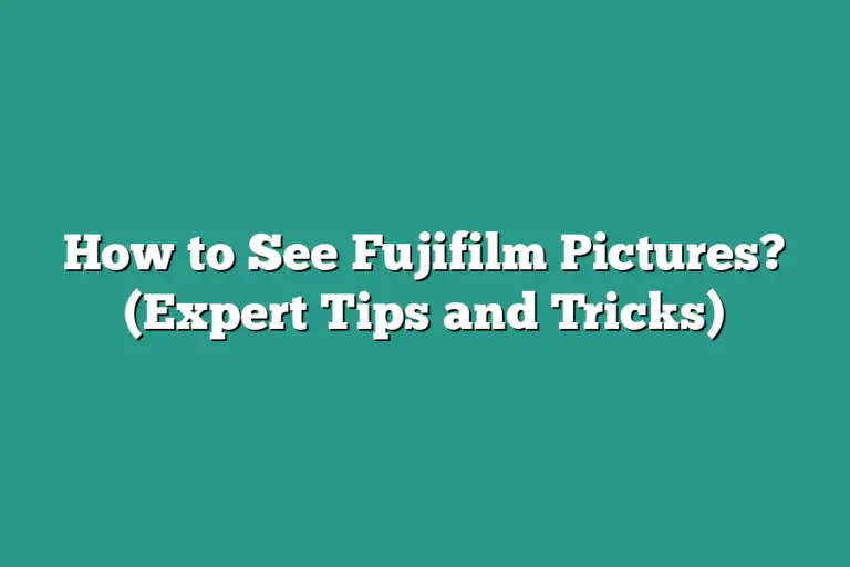 How to See Fujifilm Pictures? (Expert Tips and Tricks) – Click Level Up
